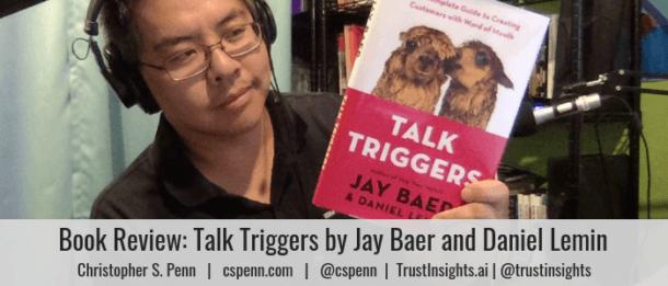 Book Review: Talk Triggers by Jay Baer and Daniel Lemin - Christopher S. Penn - Marketing AI ...