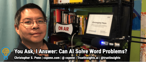 You Ask, I Answer: Can AI Solve Word Problems? | Christopher S. Penn ...